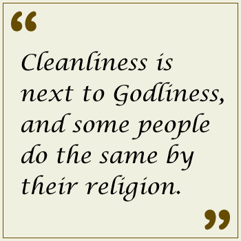 Cleanliness is next to Godliness, and some people do the same by their ...