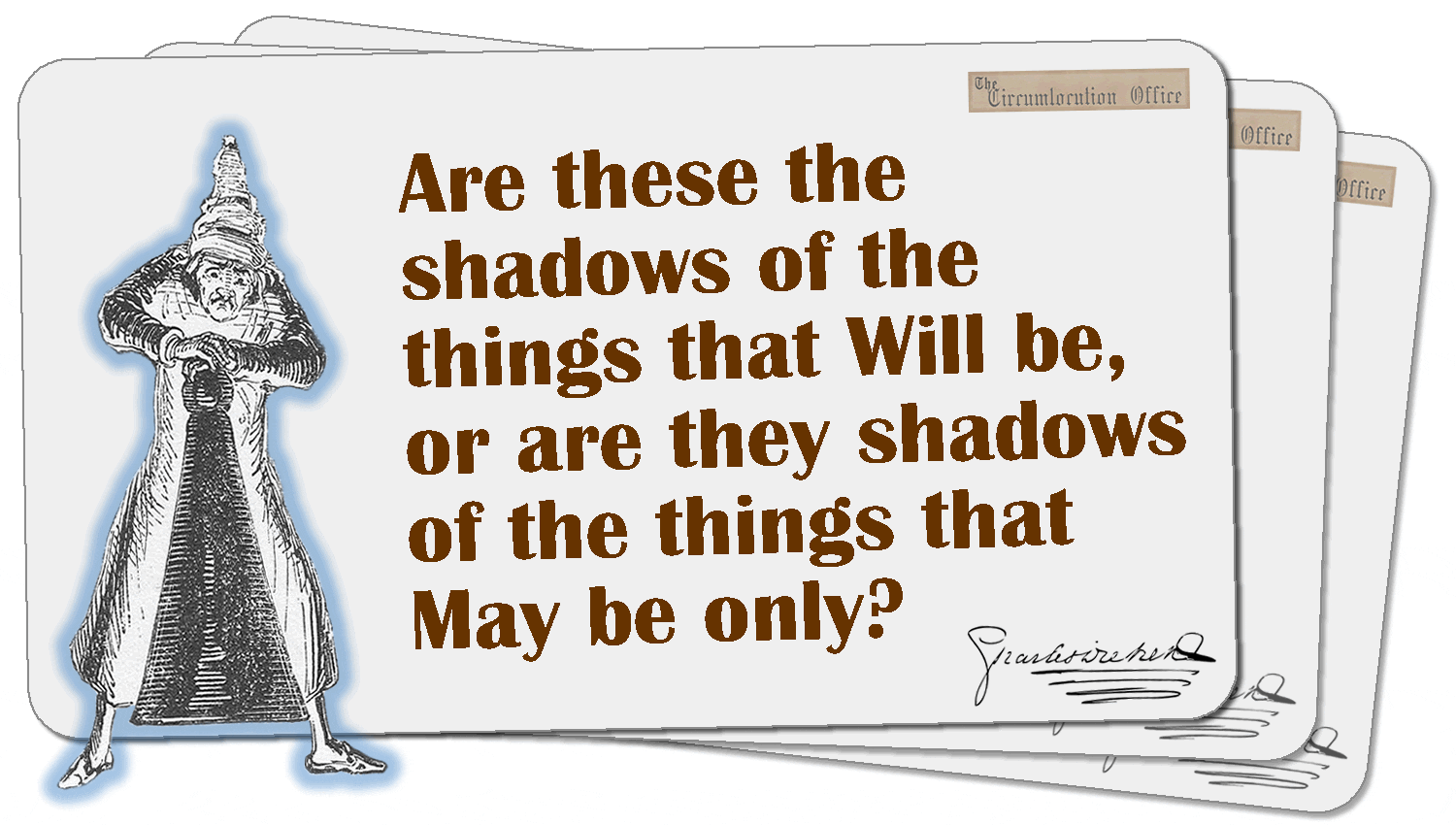 Are these the shadows of the things that Will be, or are they shadows...