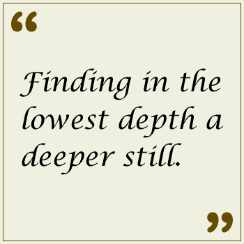 Finding in the lowest depth a deeper still.