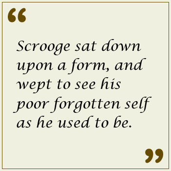 Scrooge sat down upon a form, and wept to see his poor forgotten self...