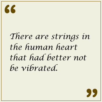 There are strings in the human heart that had better not be vibrated.